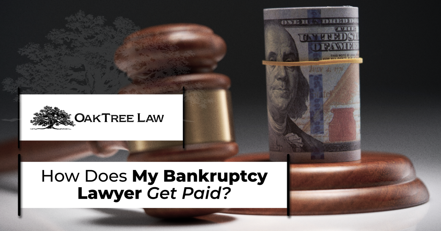How Does My Bankruptcy Lawyer Get Paid? - OakTree Law